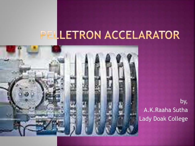 Pelletron accelarator | PPTX | Physics | Science