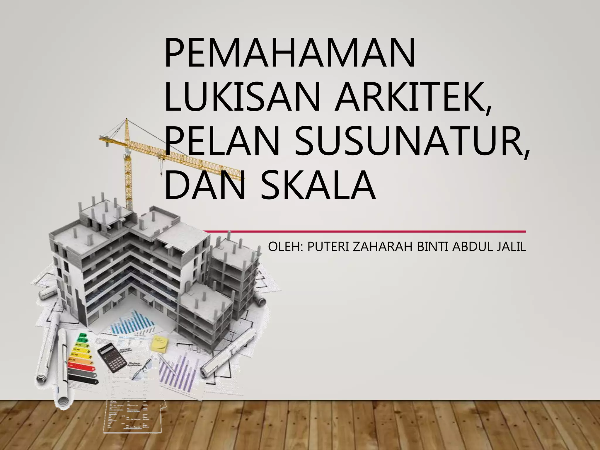 PEMAHAMAN LUKISAN ARKITEK, PELAN SUSUNATUR, DAN SKALA | PPTX