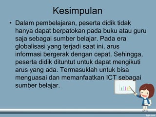 Pemanfaatan ict sebagai_sumber_belajar_dalam_pembelajaran | PPT