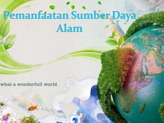 Pemanfaatan sumber dayaalam | PPTX