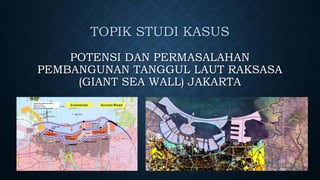 Studi Kasus : Potensi dan Permasalahan Pembangunan Tanggul Laut Raksasa ...