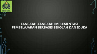 Pembelajaran berbasis Sekolah dan IDUKA.pptx