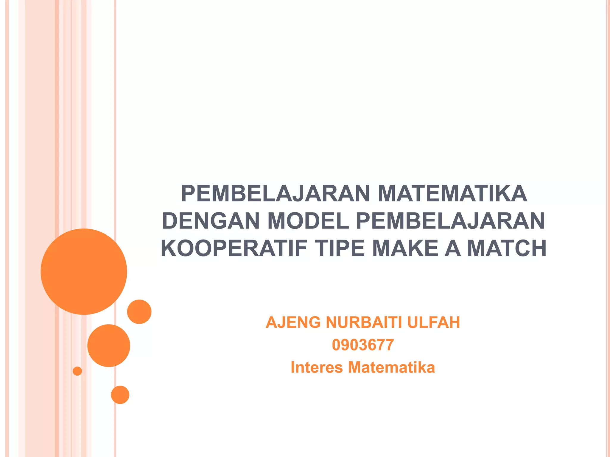 PEMBELAJARAN MATEMATIKA DENGAN MODEL PEMBELAJARAN KOOPERATIF TIPE MAKE A MATCH | PPTX