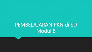 PEMBELAJARAN PKN diSD modul 8 kelompok 8.pptx
