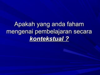 Pembelajaran secara kontekstual | PPT