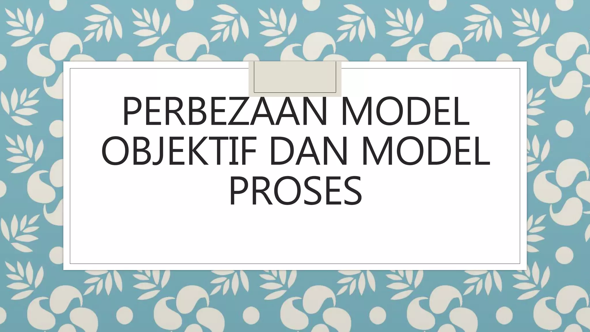 Perbezaan Model Objektif & Model Proses | PPTX