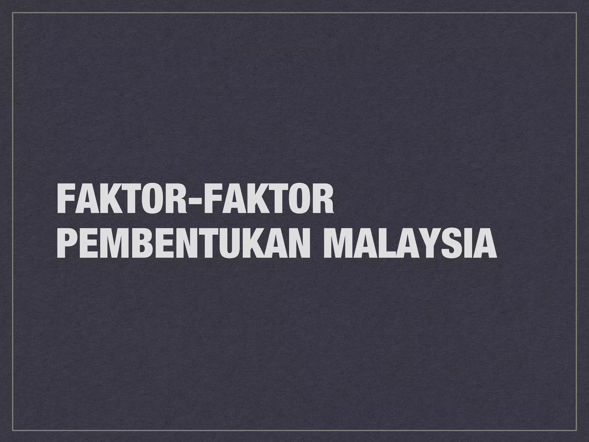 Pembentukan malaysia SEJARAH STPM PENGGAL 3 | PPT