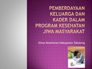 PEMBERDAYAAN KELUARGA DAN KADER DALAM PROGRAM KESEHATAN JIWA.pptx