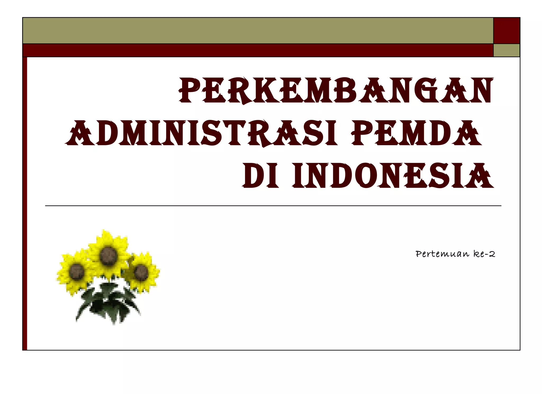 Perkembangan Administrasi Pemerintah Daerah di Indonesia | PPT