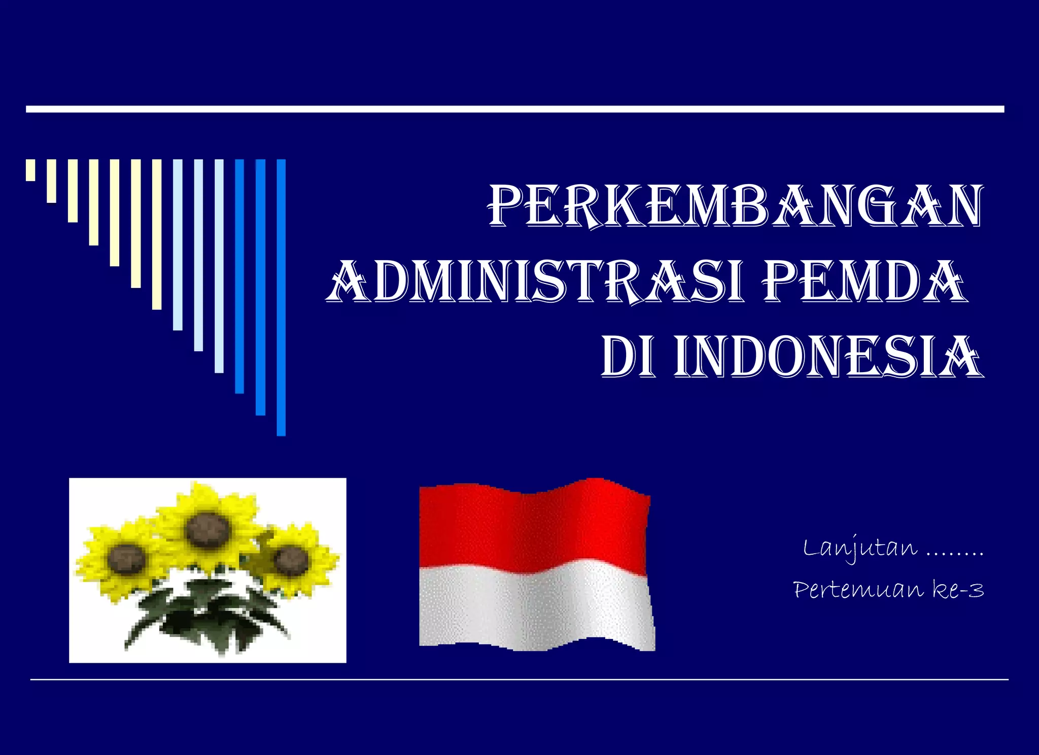 Perkembangan Administrasi Pemerintah Daerah di Indonesia | PPT