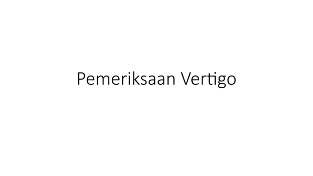 Pemeriksaan vertigo bertujuan untuk menentukan penyebabnya, apakah ...