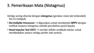 Pemeriksaan vertigo bertujuan untuk menentukan penyebabnya, apakah ...
