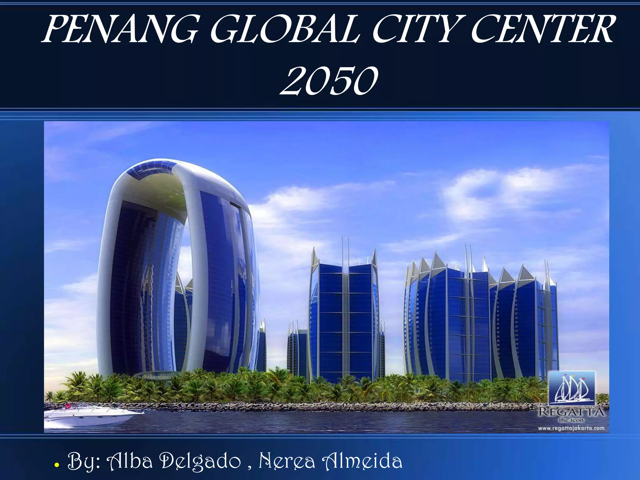 Penang global city center 2050 (alba y nerea) | PPT