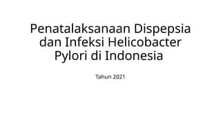 Penatalaksanaan Dispepsia dan Infeksi Helicobacter Pylori di Indonesia.pptx