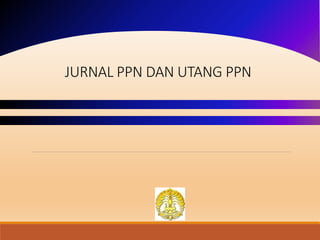 pencatatan ppn untuk jurnal ppn masukan dan ppn keluaran | PPTX