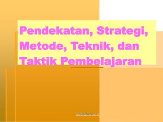 pendekatan strategi metode teknik taktik model pembelajaran.pptx