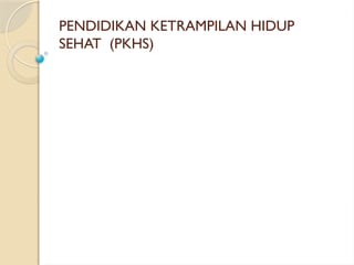 PENDIDIKAN KETRAMPILAN HIDUP SEHAT (PKHS).pptx
