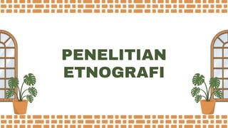 Pengertian, Jenis-Jenis dan Desain Penelitian Etnografi.pptx