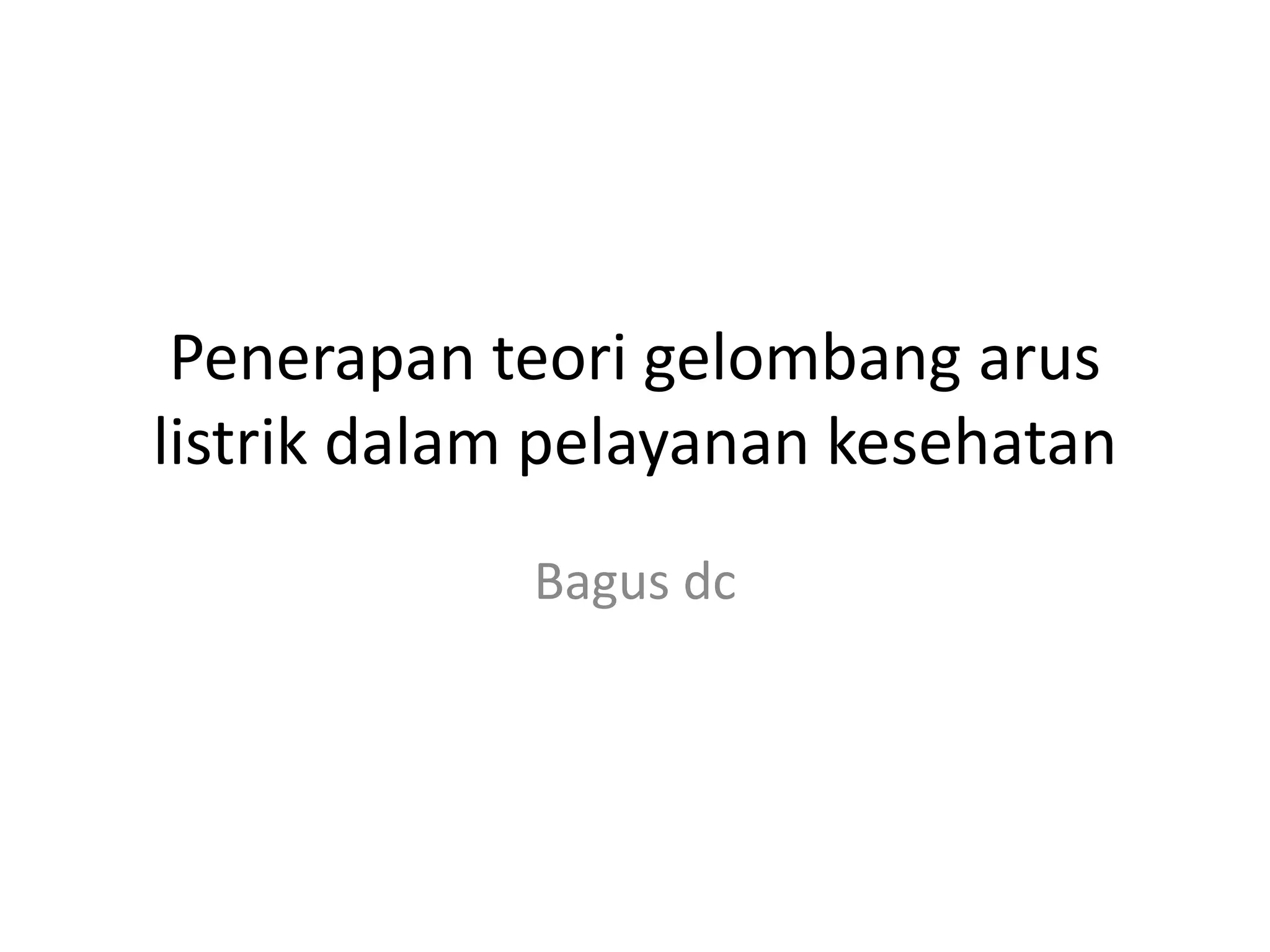 Penerapan teori gelombang arus listrik dalam pelayanan kesehatan | PPTX