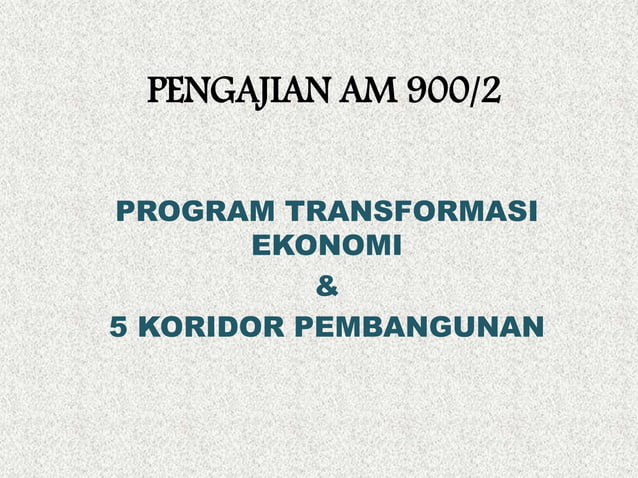 Pengajian am : PROGRAM TRANSFORMASI EKONOMI DAN 5 KORIDOR PEMBANGUNAN | PPTX