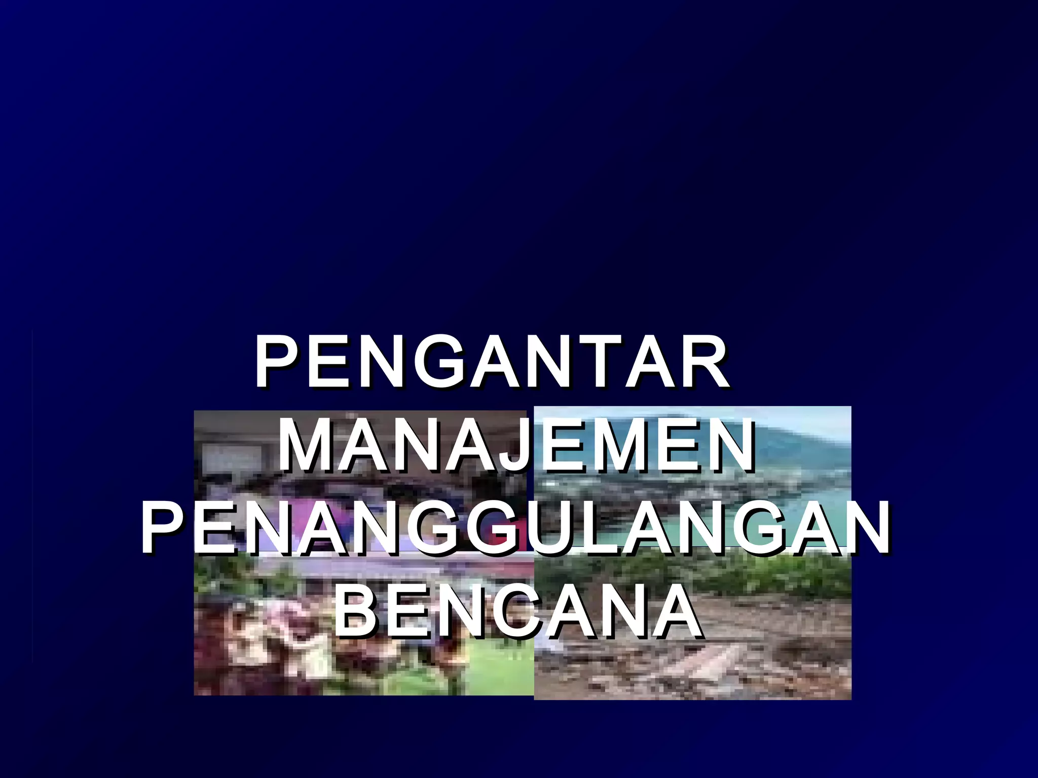 Pengantar Manajemen Penanggulangan Bencana | PPT