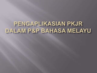 Pengaplikasian pkjr dalam p&p bahasa melayu | PPT