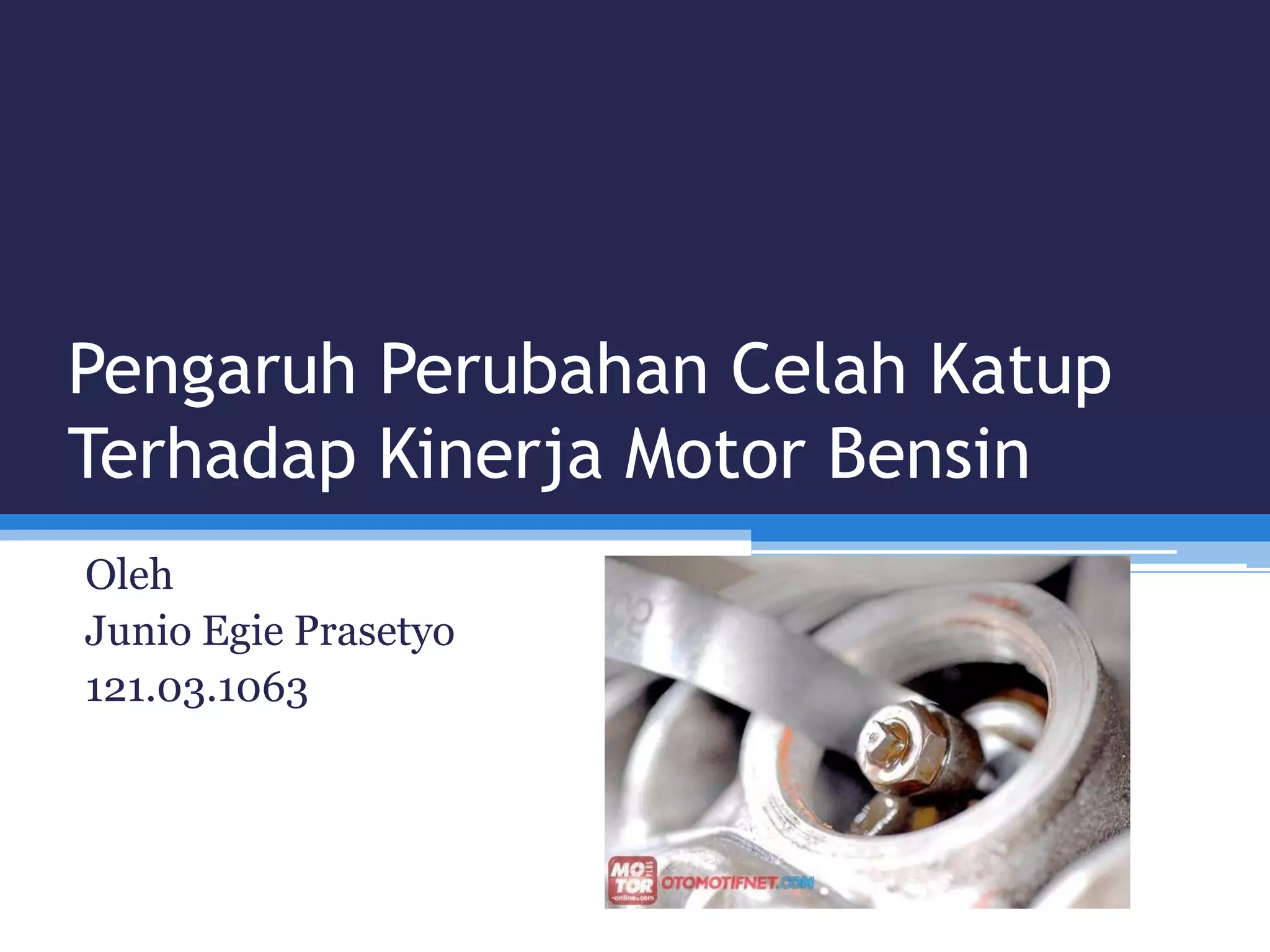 Pengaruh perubahan celah katup terhadap kinerja motor bensin | PPTX