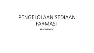 PENGELOLAAN SEDIAAN FARMASI KELOMPOK IV.PPTX