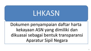 Pengelolaan, Teknik Pengisian dan Pelaporan LHKASN Dy.ppt
