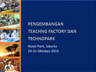 Pengembangan Teching Factory dan Technopark | PPT