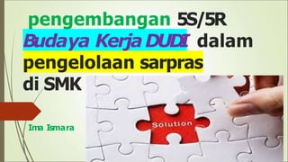 Pengembangan-5S5R-budaya-Kerja-DUDI-dalam-pengelolaan-Sarpras-di-SMK.pptx