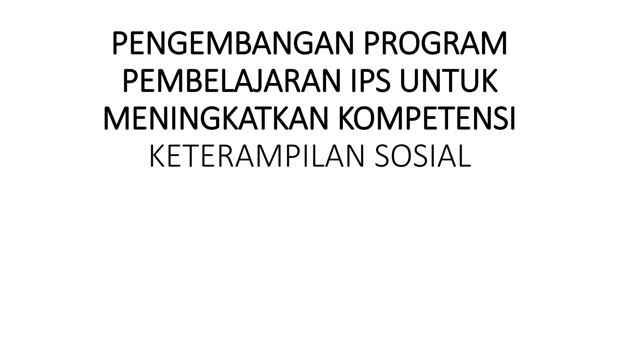 PENGEMBANGAN PROGRAM PEMBELAJARAN IPS UNTUK MENINGKATKAN KOMPETENSI.pptx