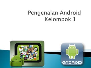 Pengenalan android kelompok 1 fajarudin noer, bayu tulus , n ruda | PPT
