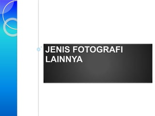 Pengenalan Fotografi (4) Jenis Fotografi Lainnya dan Tugas Siswa - SMK NU Balikpapan | PPTX