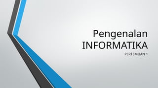 Pengenalan_Informatika (Pertemuan 1).pptx