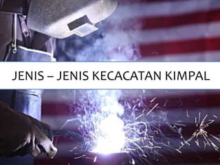 Pengenalan kepada kecacatan kimpal. | PPTX