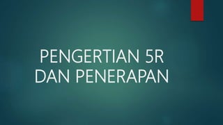 Pengertian 5 r dan penerapan | PPTX
