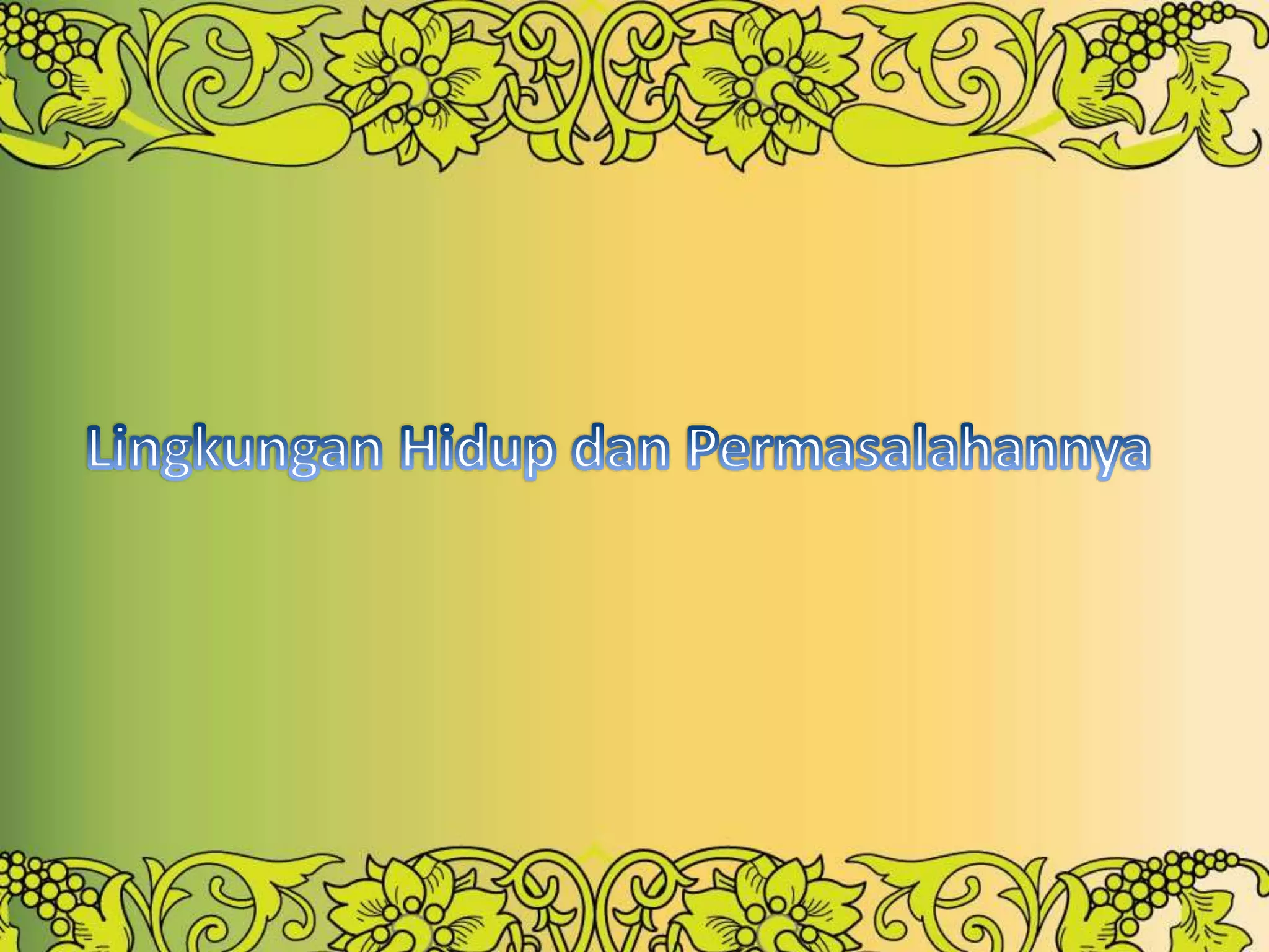 Pengertian lingkungan hidup dan permasalahannya | PPTX