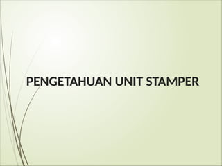 pengetahuan tentang dasar dasar unit stamper.pptx