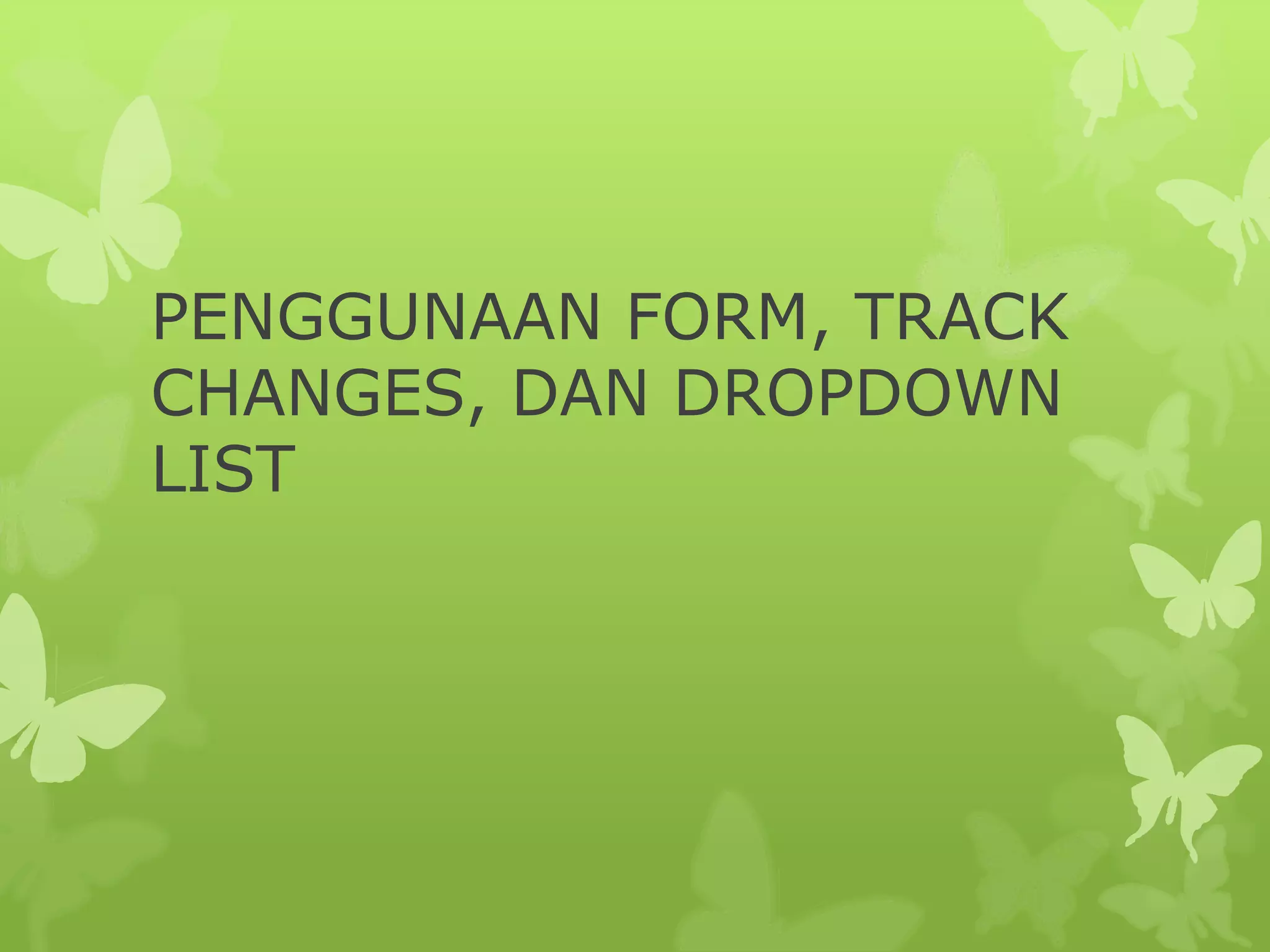 Penggunaan form, track changes, dan dropdown list | PPTX