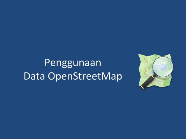 Penggunaan OpenStreetMap (Sosialisasi_UniversityRoadshow_OSM) | PPT