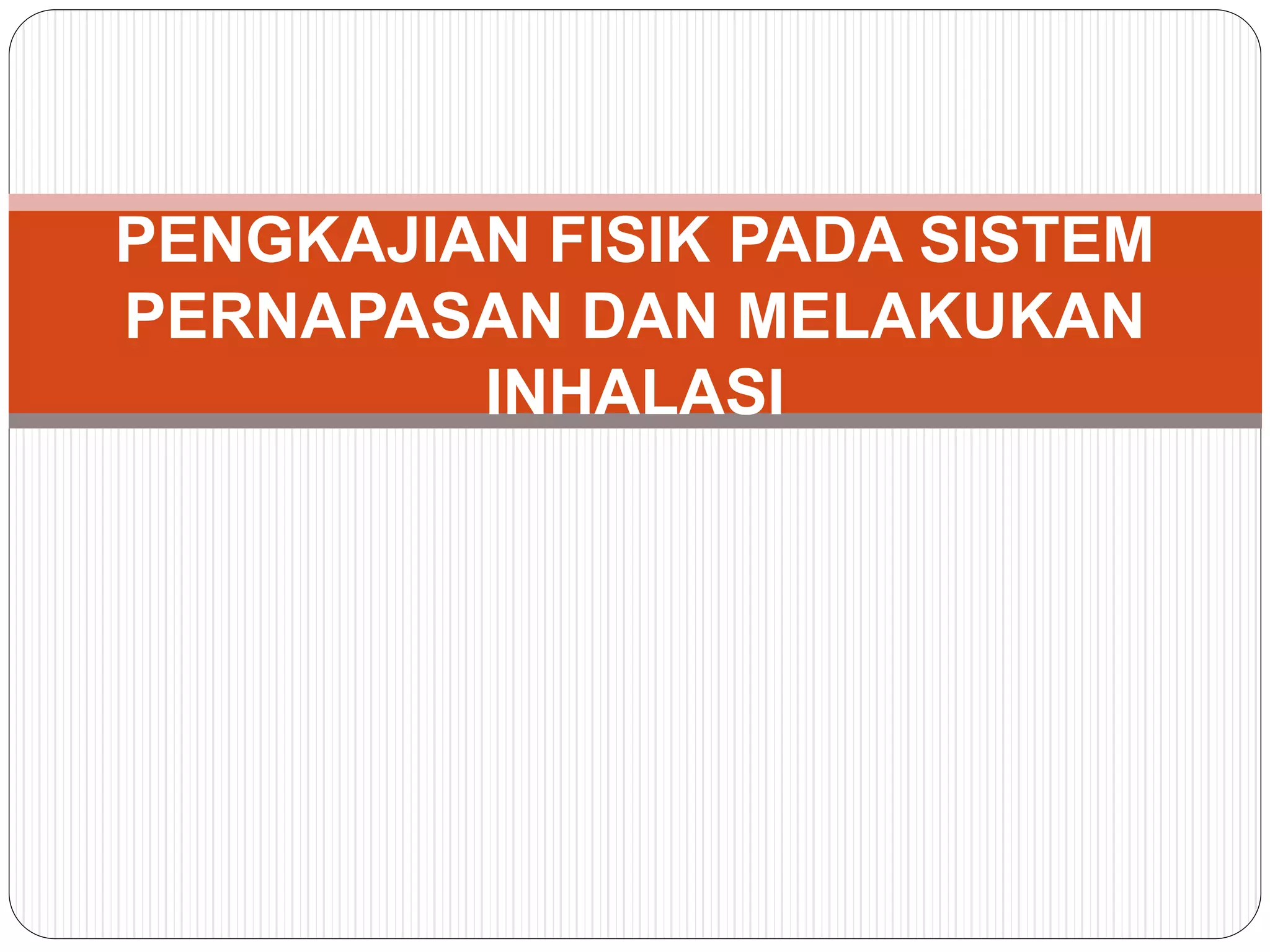 Pengkajian fisik pada sistem pernapasan dan melakukan inhalasi ppt | PPTX