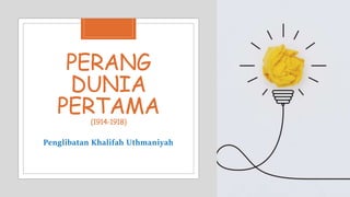 PENGLIBATAN KERAJAAN TURKI UTHMANIYAH DALAM PERANG DUNIA PERTAMA.pptx