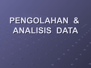 PENGOLAHAN_ANALISIS_DATA_PENGOLAHAN_ANALISIS_DATA.ppt
