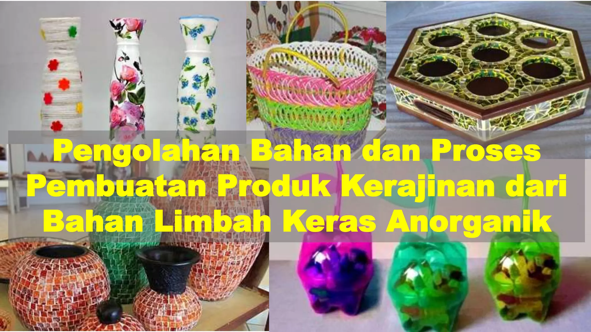 Pengolahan bahan dan Proses Pembuatan Produk Kerajinan bahan limbah keras Anorganik.pptx