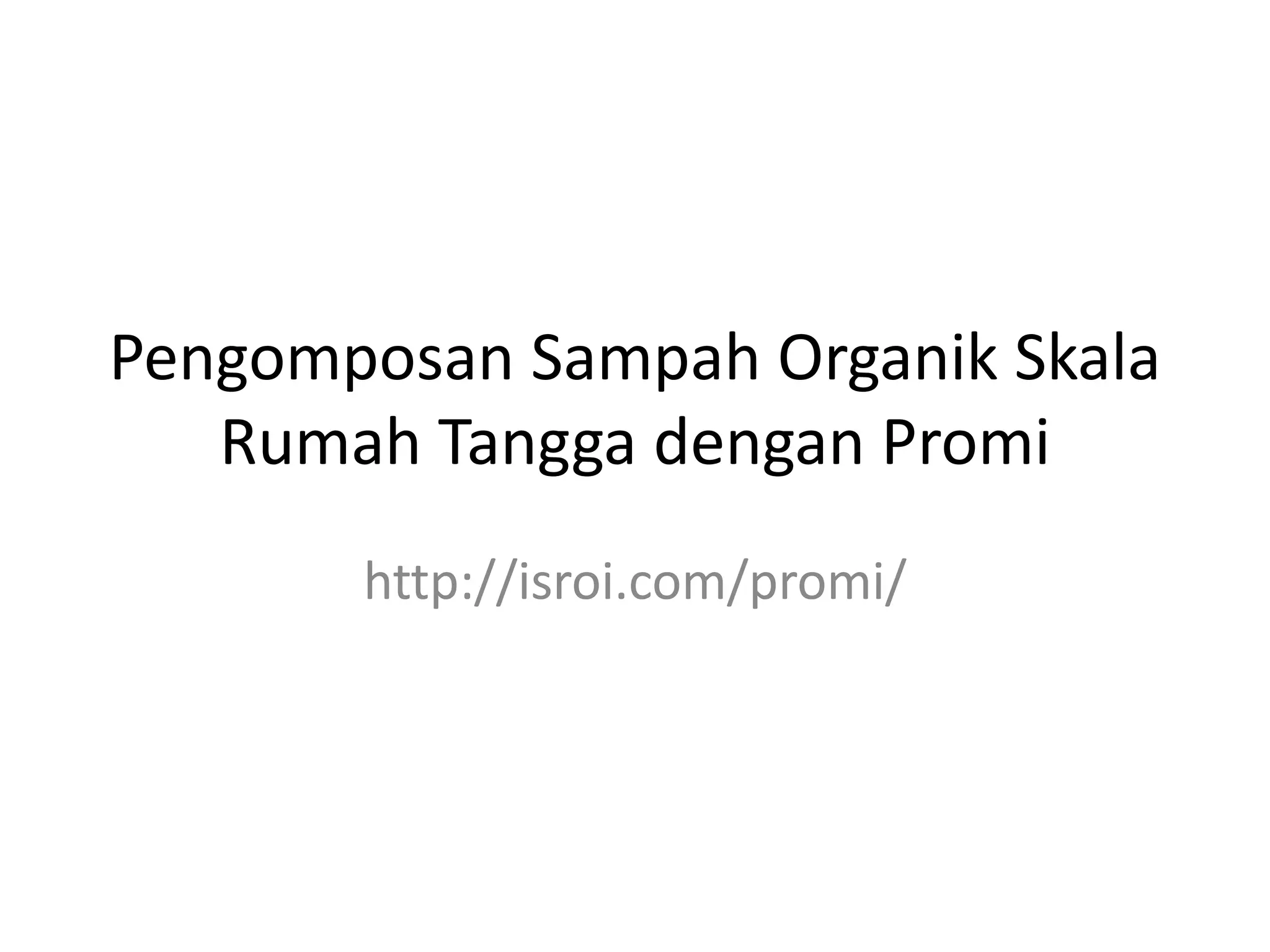 Pengomposan sampah organik skala rumah tangga dengan promi | PPTX
