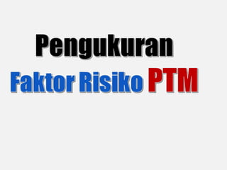 Pengukuran Faktor resiko PTM dan melakukan pengukuran tb.ppt