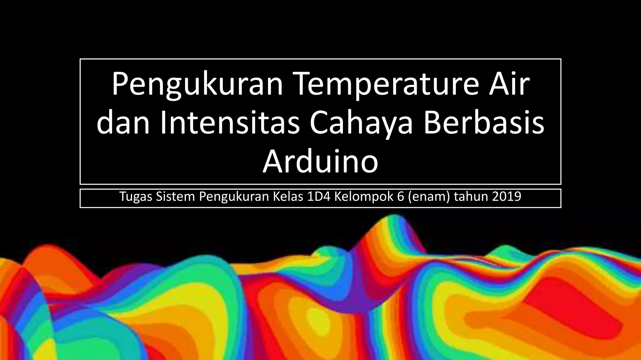 Pengukuran temperature air dan intensitas cahaya berbasis arduino | PPTX