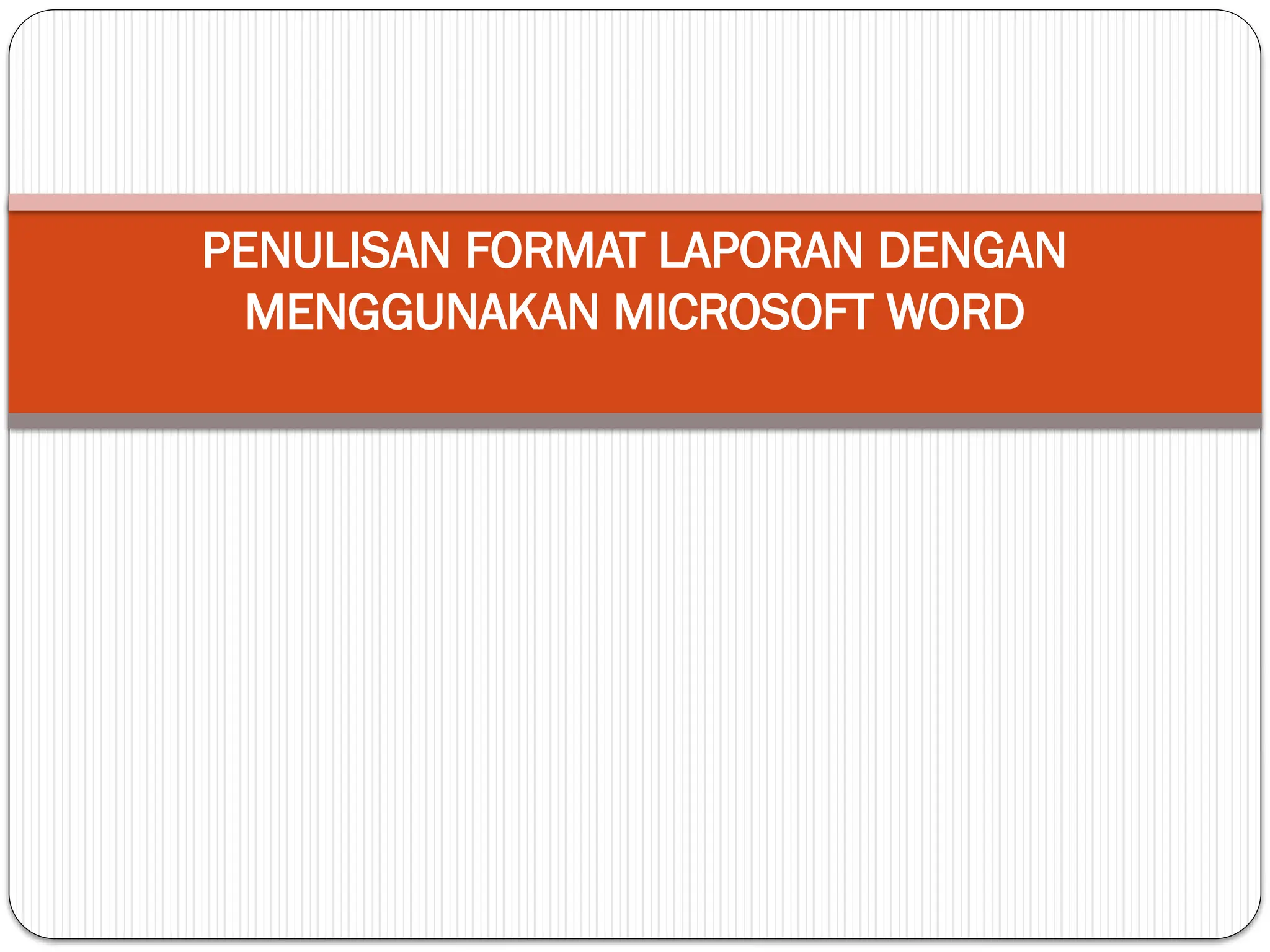 PENULISAN FORMAT LAPORAN DENGAN MENGGUNAKAN MICROSOFT WORD.pptx