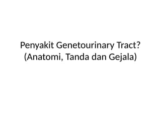 Penyakit Genetourinary Tract anatomi, gejala, dan tanda | PPTX